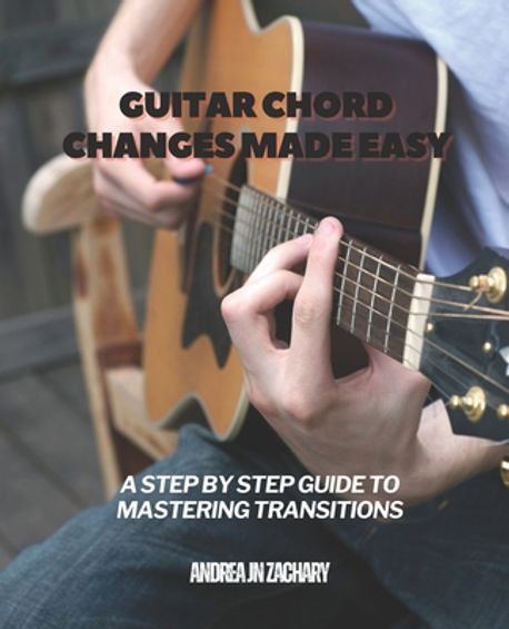 Guitar Chord Changes Made Easy | Zachary, Andrea Jn - 교보문고