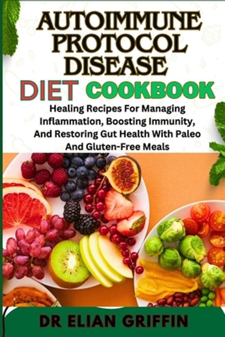 Autoimmune Protocol Disease Diet Cookbook | Griffin, Elian - 교보문고