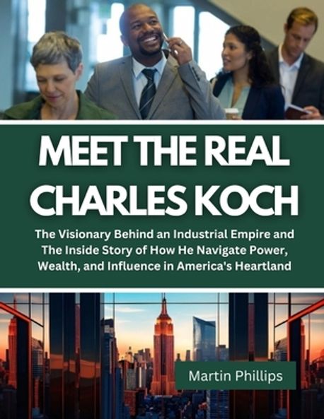 Meet The Real Charles Koch | Phillips, Martin - 교보문고