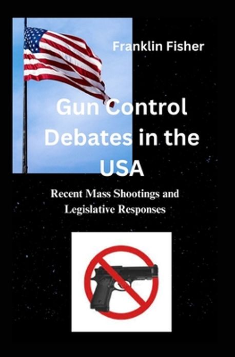 Gun Control Debates in the USA | Fisher, Franklin - 교보문고