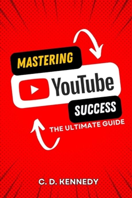 Mastering YouTube Success | Kennedy, C. D. - 교보문고