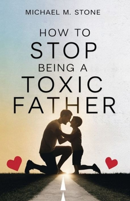 How to Stop Being a Toxic Father | M. Stone, Michael - 교보문고