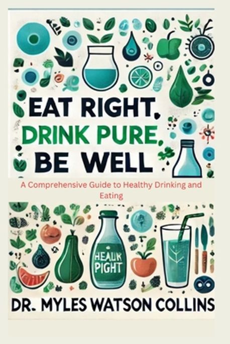 Eat Right, Drink Pure, Be Well | Collins, Myles Watson - 교보문고