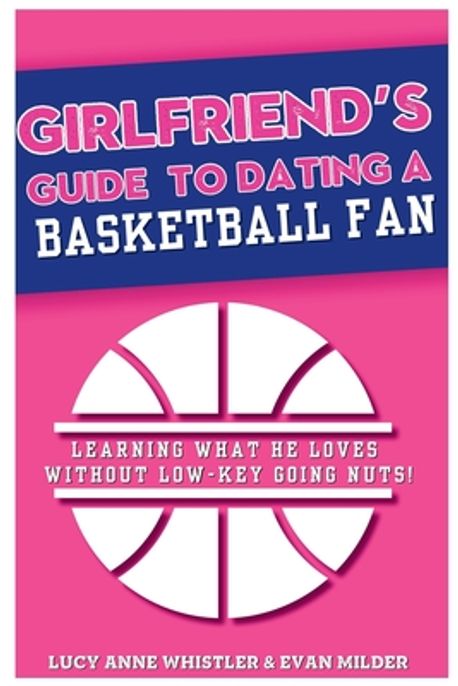 Girlfriend's Guide to Dating a Basketball Fan | Milder, Evan - 교보문고