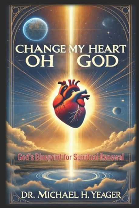 Change My Heart Oh God | Yeager, Michael H. - 교보문고
