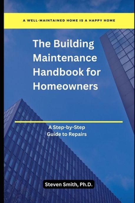 The Building Maintenance Handbook for Homeowners | Smith, Steven - 교보문고