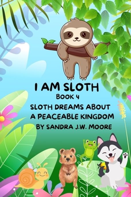 I Am Sloth Book 4 | Moore, Sandra J. W. - 교보문고