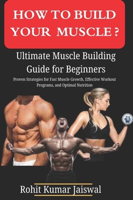 How to build muscle? Ultimate Muscle Building Guide for Beginners | Jaiswal, Himanshoo - 교보문고