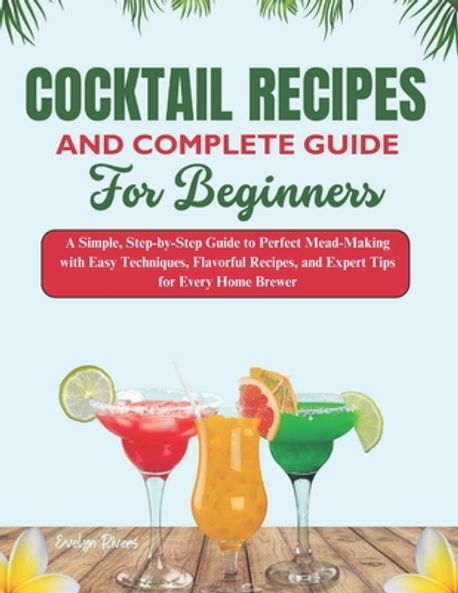 Cocktail Recipes and Complete Guide For Beginners | Rivers, Evelyn - 교보문고