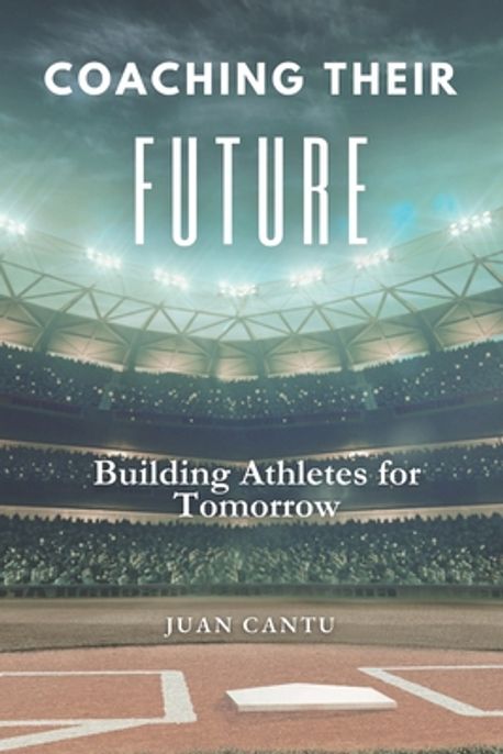 Coaching Their Future | Cantu, Juan - 교보문고