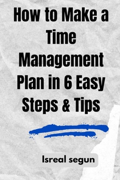 How to Make a Time Management Plan in 6 Easy Steps & Tips | Segun ...