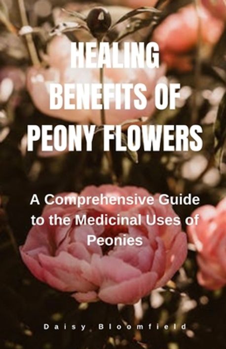 Healing Benefits of Peony Flowers | Bloomfield, Daisy - 교보문고
