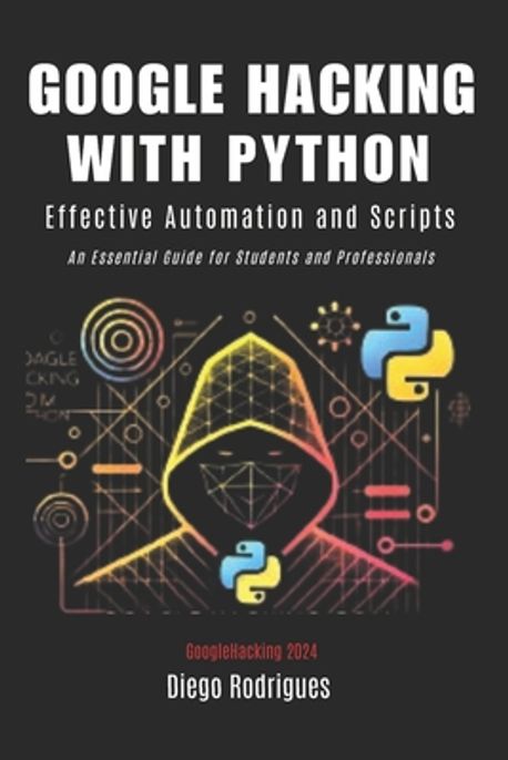 GOOGLE HACKING WITH PYTHON 2024 Edition | Rodrigues, Diego - 교보문고