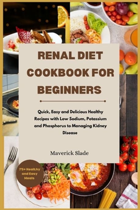 Renal Diet Cookbook for Beginners | Slade, Maverick - 교보문고