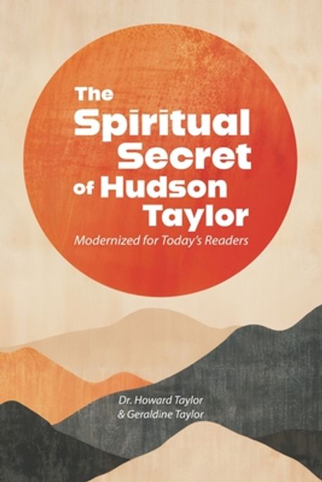 The Spiritual Secret of Hudson Taylor | Taylor, And Howard Taylor - 교보문고