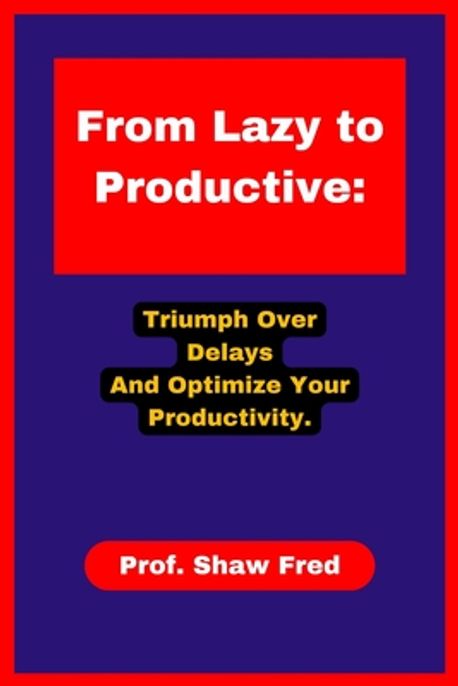 From Lazy to Productive | Fred, Prof Shaw - 교보문고