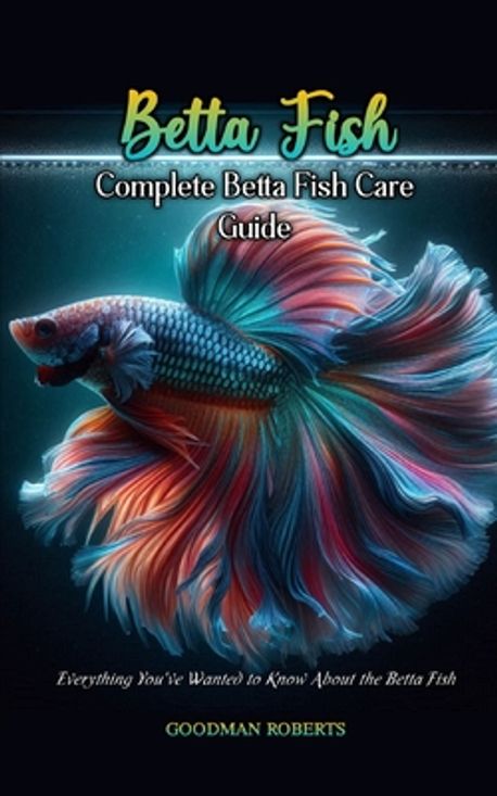 Complete Betta Fish Care Guide | Roberts, Goodman - 교보문고