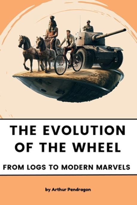 The Evolution of the Wheel | Pendragon, Arthur - 교보문고