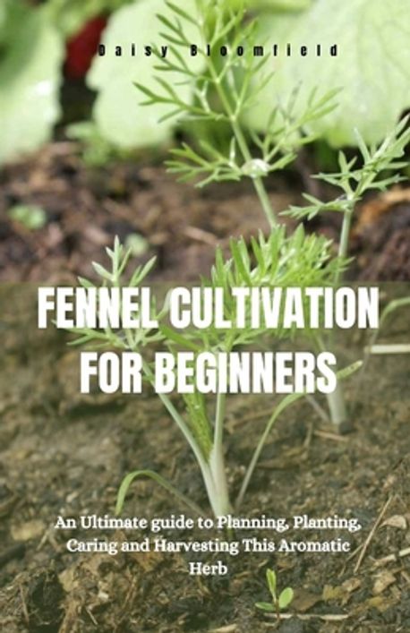 Fennel Cultivation for Beginners | Bloomfield, Daisy - 교보문고