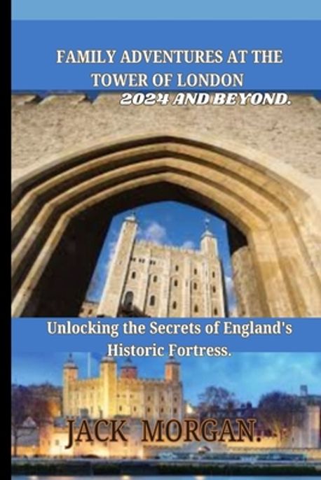 Family Adventures at the Tower of London 2024 and Beyond | Morgan, Jack ...