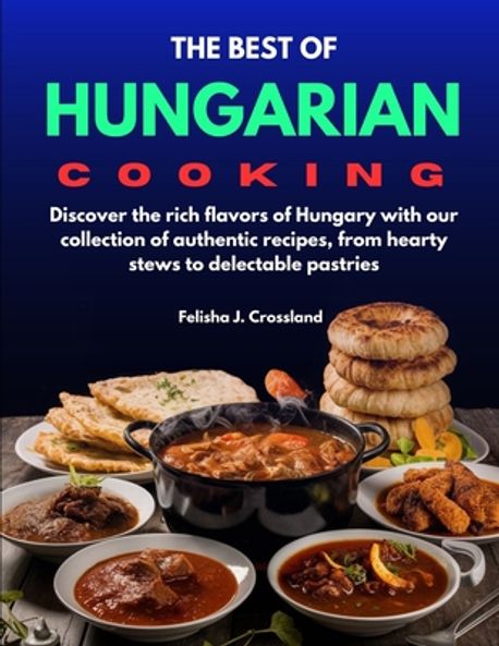 The Best of Hungarian Cooking | Crossland, Felisha J. - 교보문고