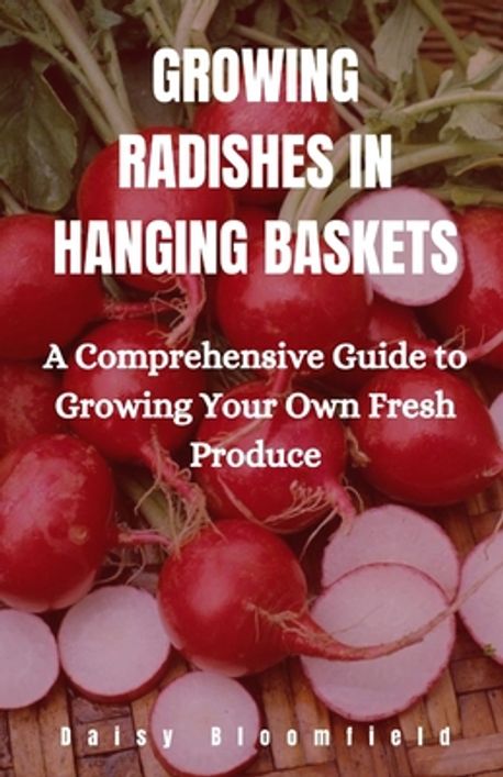 Growing Radishes in Hanging Baskets | Bloomfield, Daisy - 교보문고