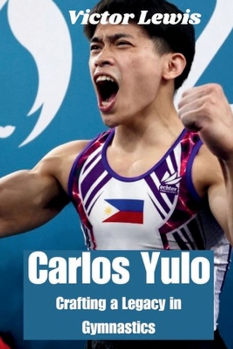 Carlos Yulo Crafting a Legacy in Gymnastics | Lewis, Victor - 교보문고