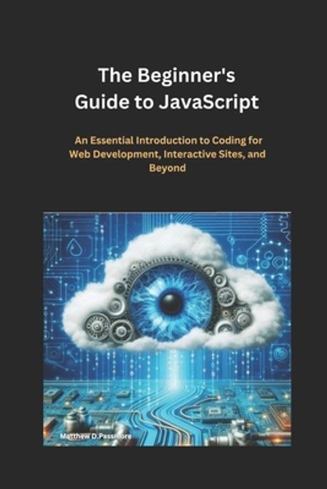 The Beginner's Guide to JavaScript | D. Passmore, Matthew - 교보문고