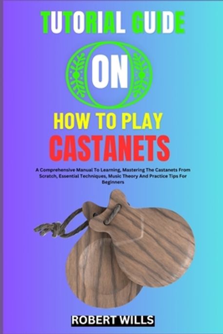 Tutorial Guide on How to Play Castanets | Wills, Robert - 교보문고