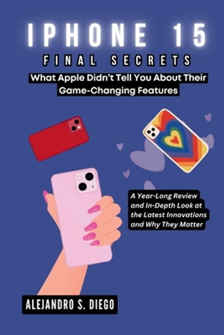 iPhone 15 Final Secrets | S. Diego, Alejandro - 교보문고