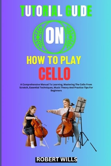 Tutorial Guide on How to Play Cello | Wills, Robert - 교보문고