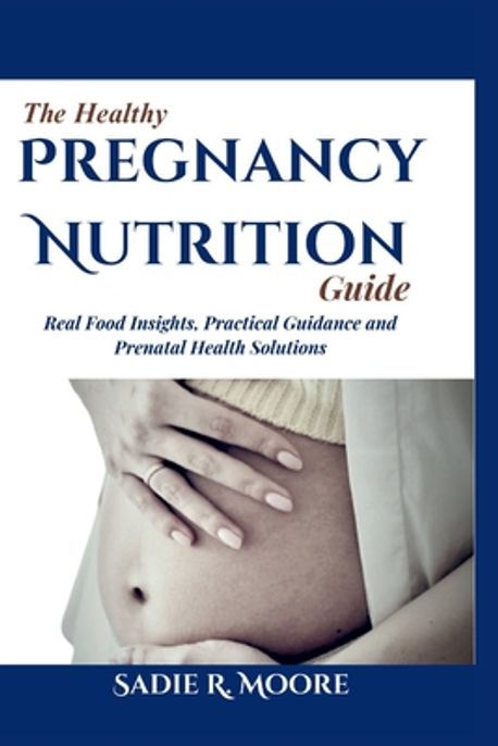 The Healthy Pregnancy Nutrition Guide | R. Moore, Sadie - 교보문고