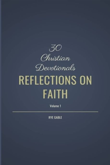 30 Christian Devotionals - Reflections on Faith - Volume 1 | Gable, Rye ...