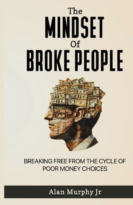 The Mindset of Broke People | , Alan Murphy, Jr. - 교보문고