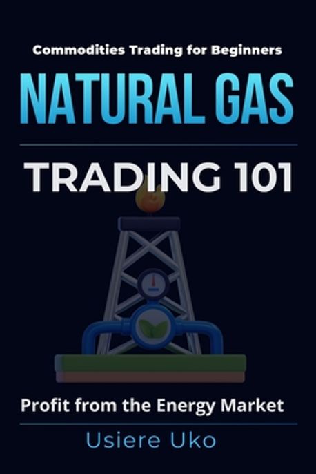 Natural Gas Trading 101 | Uko, Usiere - 교보문고