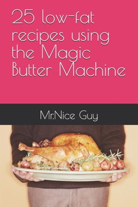 25 low-fat recipes using the Magic Butter Machine | Guy, Mr Nice - 교보문고