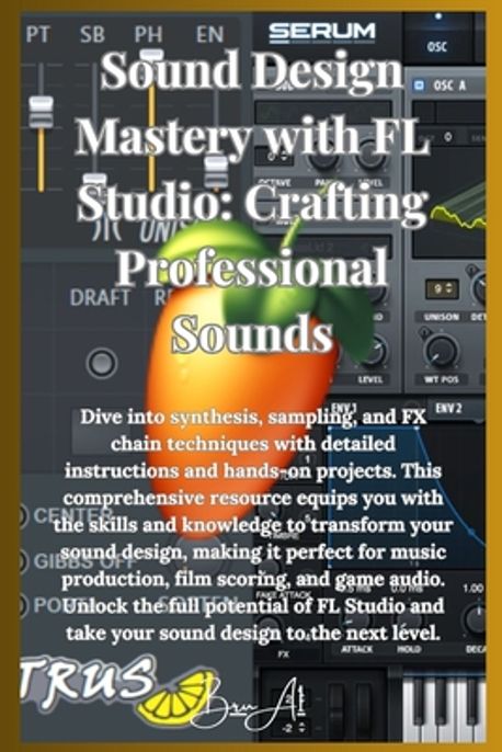 Sound Design Mastery with FL Studio | A1, Bru - 교보문고