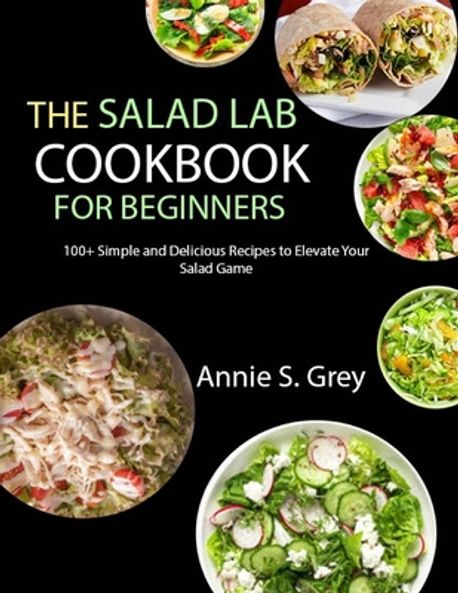 The Salad Lab Cookbook for Beginners | S. Grey, Annie - 교보문고