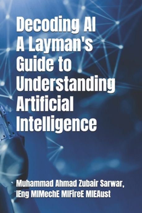 Decoding AI - A Layman's Guide to Understanding Artificial Intelligence | Sarwar, Muhammad Ahmad ...