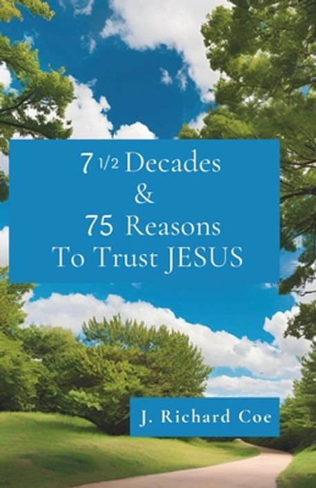 7 1/2 Decades & 75 Reasons to Trust JESUS | Coe, J. Richard - 교보문고