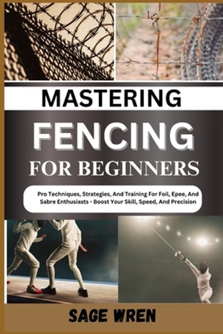 Mastering Fencing for Beginner | Wren, Sage - 교보문고