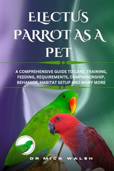 Electus Parrot as a Pet | Walsh, Mick - 교보문고