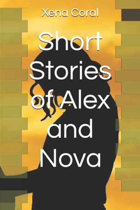 Short Stories of Alex and Nova | Coral, Xena - 교보문고