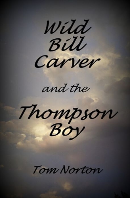 Wild Bill Carver and the Thompson Boy | Norton, Tom - 교보문고