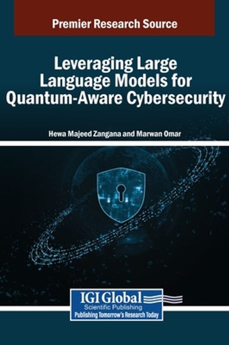 Leveraging Large Language Models for Quantum-Aware Cybersecurity | Zangana, Hewa Majeed - 교보문고