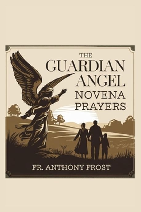 The Guardian Angel Novena Prayers | Frost, Anthony - 교보문고