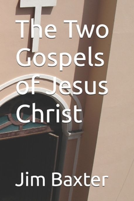 The Two Gospels of Jesus Christ | Baxter, Jim - 교보문고
