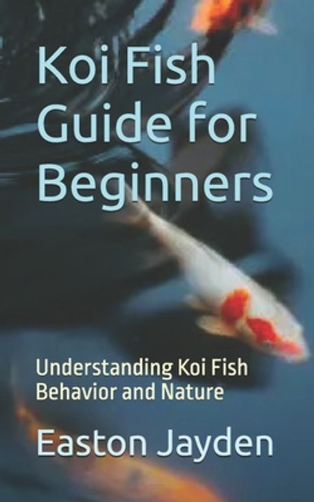 Koi Fish Guide for Beginners | Jayden, Easton - 교보문고