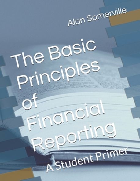 The Basic Principles of Financial Reporting | Somerville, Alan - 교보문고