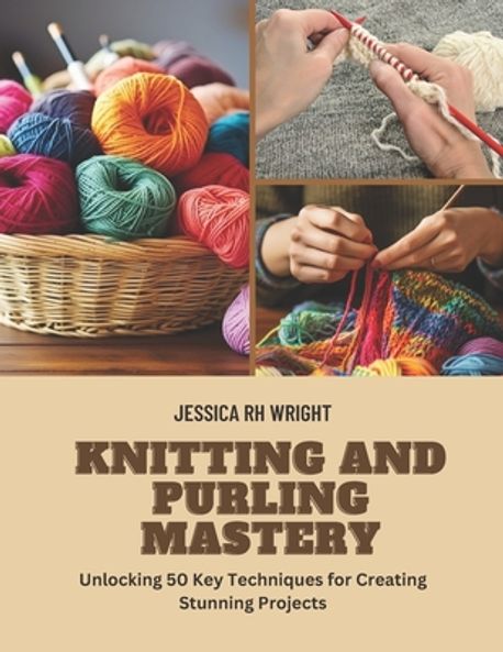 Knitting and Purling Mastery | Wright, Jessica Rh - 교보문고